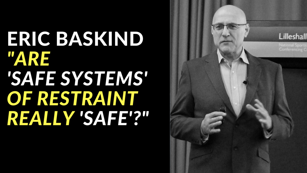 Eric Baskind - Are 'Safe Systems' of Restraint Really 'Safe'?