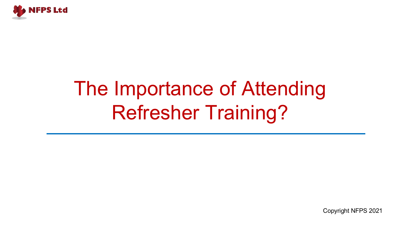 The Importance of Attending Refresher Training 2021 - NFPS Ltd